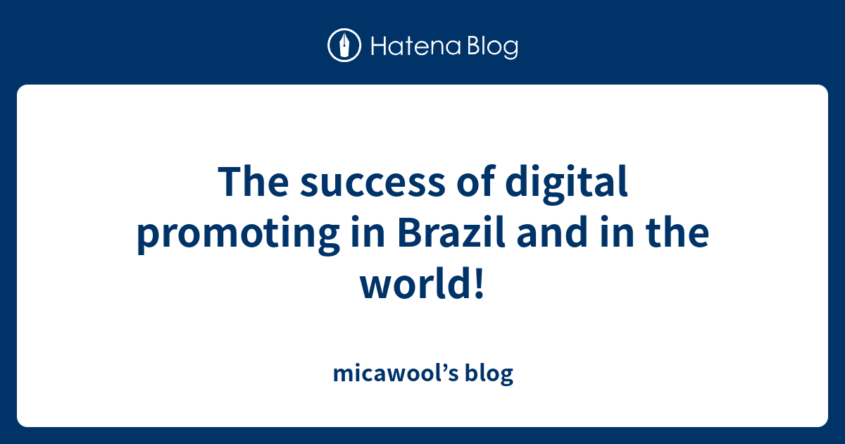 The success of digital promoting in Brazil and in the world! - micawool ...