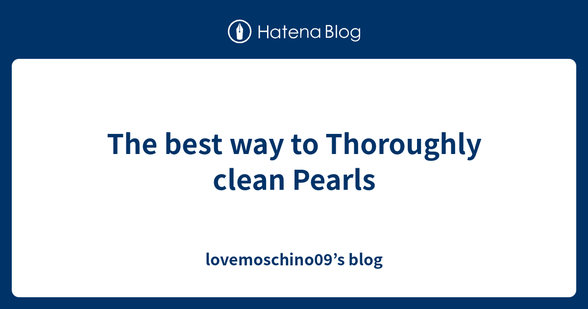 The best way to Thoroughly clean Pearls - lovemoschino09’s blog