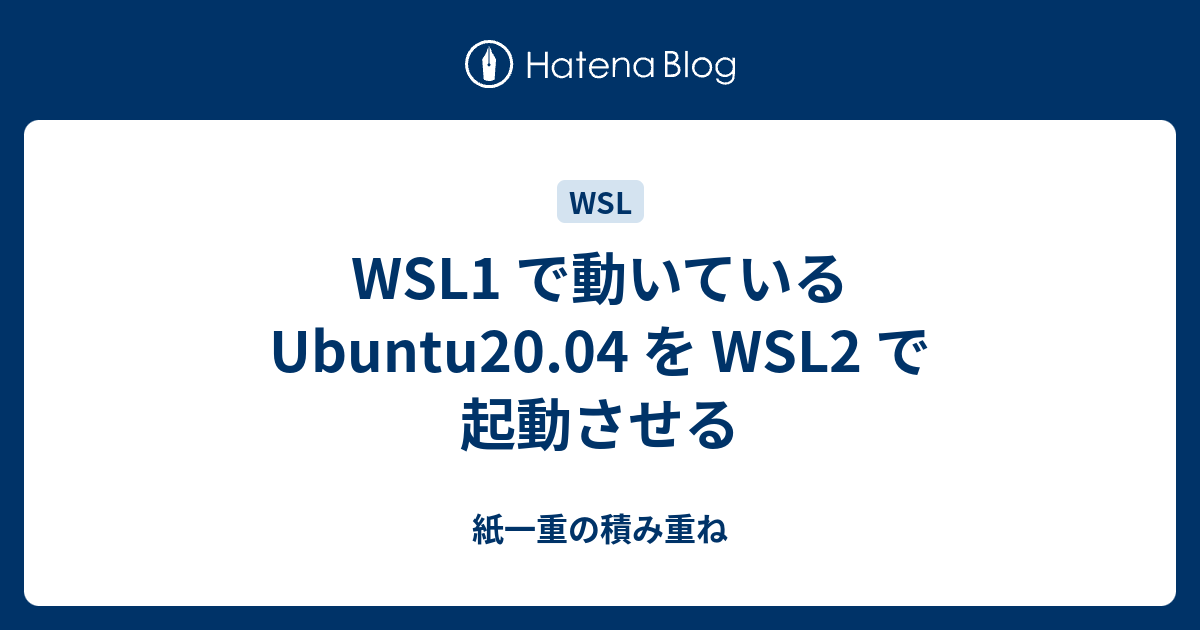 WSL1 で動いている Ubuntu20.04 を WSL2 で起動させる - 紙一重の積み重ね