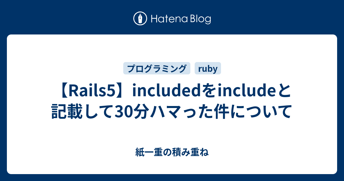 【Rails5】includedをincludeと記載して30分ハマった件について - 紙一重の積み重ね