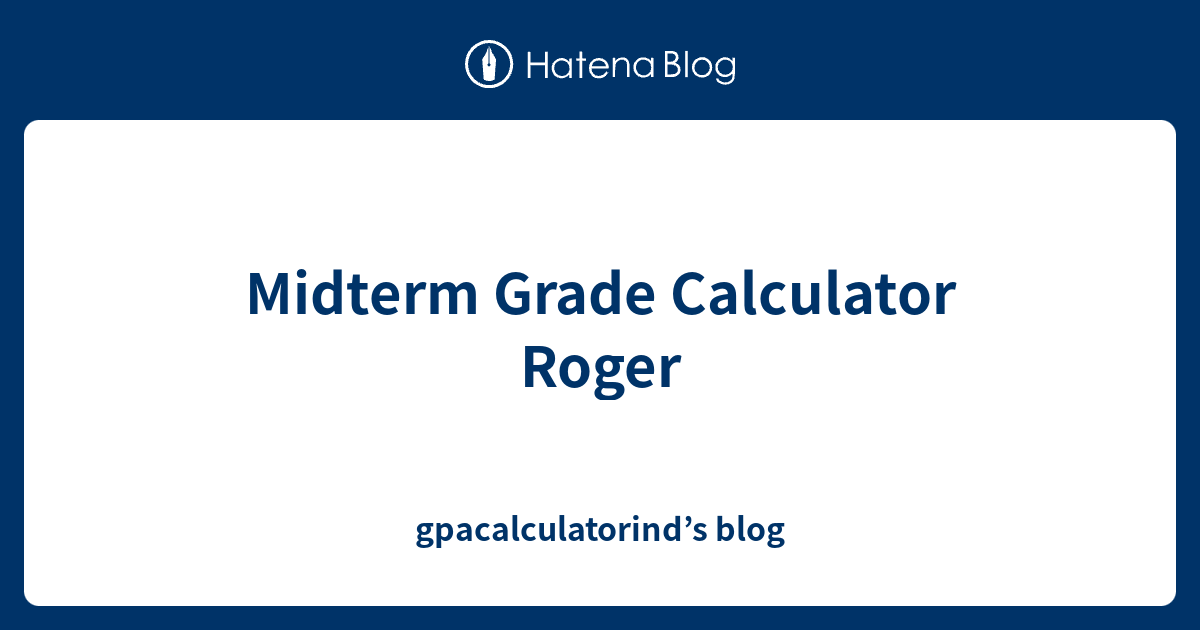 Midterm Grade Calculator Roger - gpacalculatorind’s blog