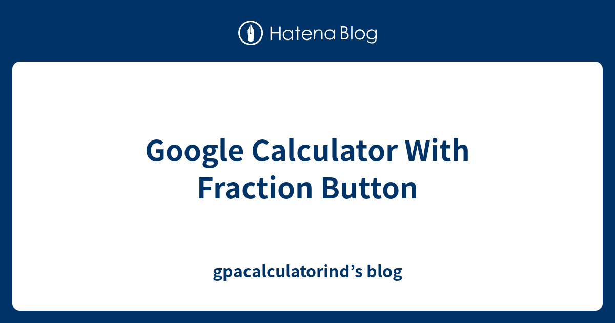 Google Calculator With Fraction Button - gpacalculatorind’s blog