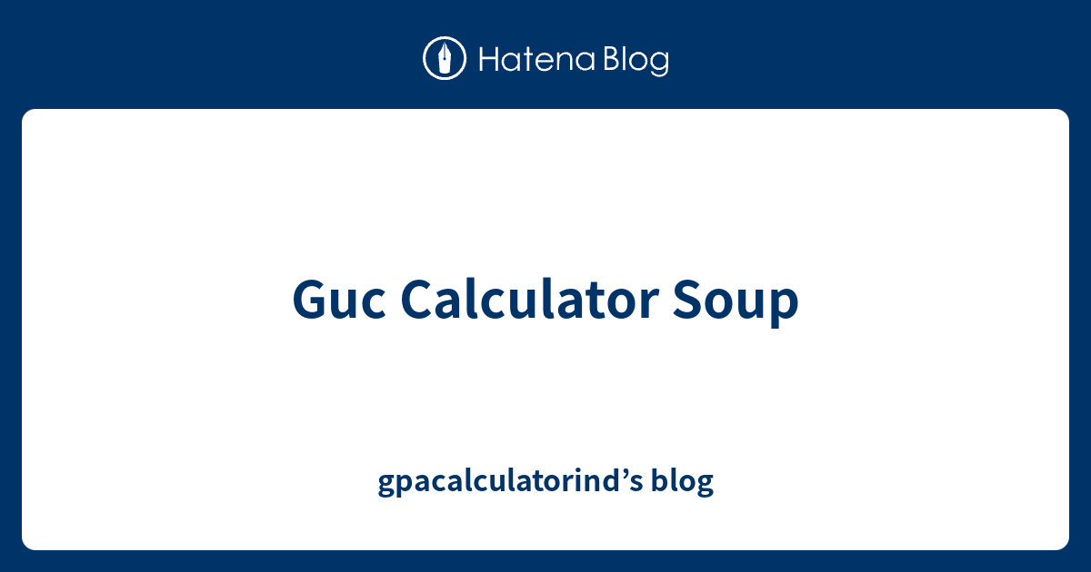 Guc Calculator Soup - gpacalculatorind’s blog