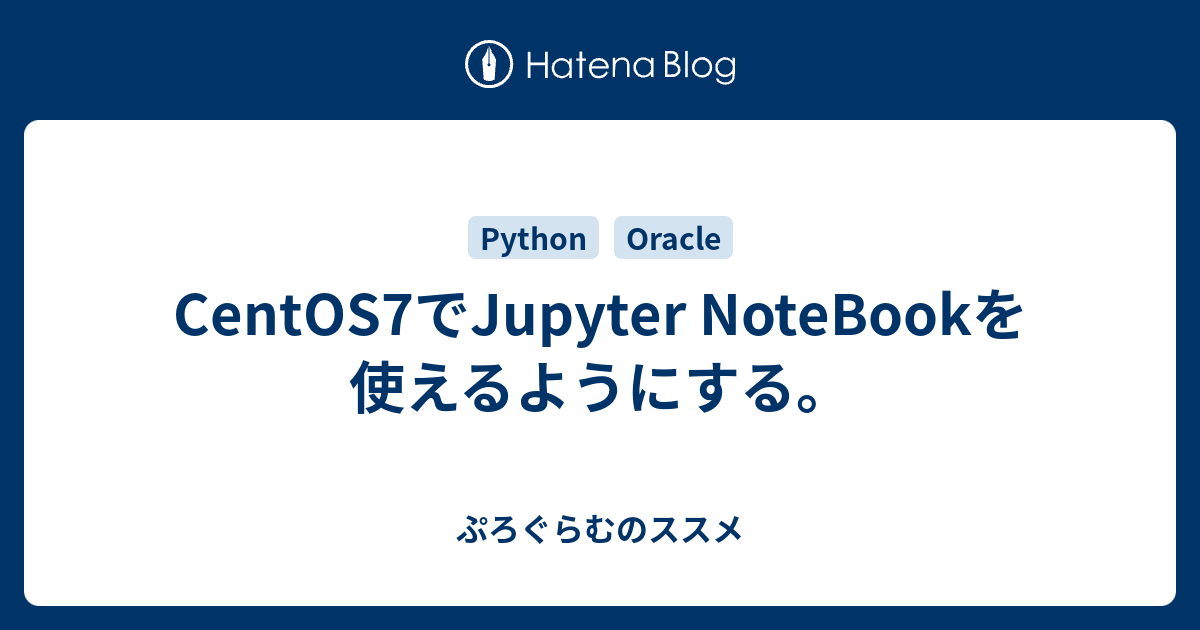 CentOS7でJupyter NoteBookを使えるようにする。 - ぷろぐらむのススメ
