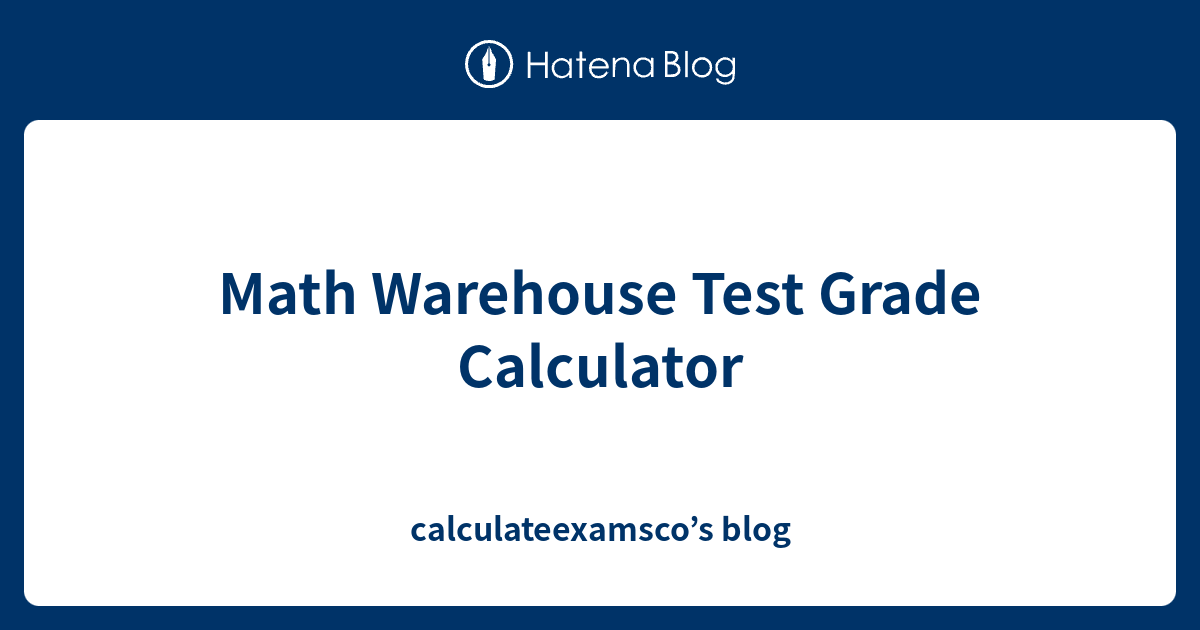 Math Warehouse Test Grade Calculator - calculateexamsco’s blog