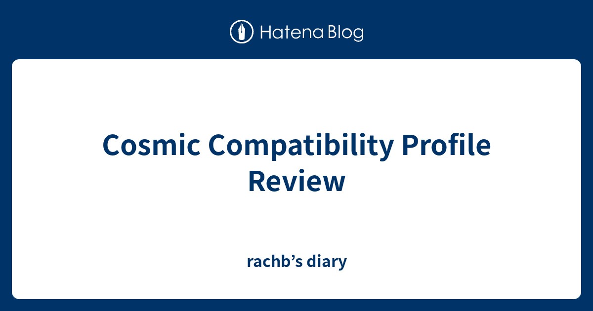 Cosmic Compatibility Profile Review - rachb’s diary