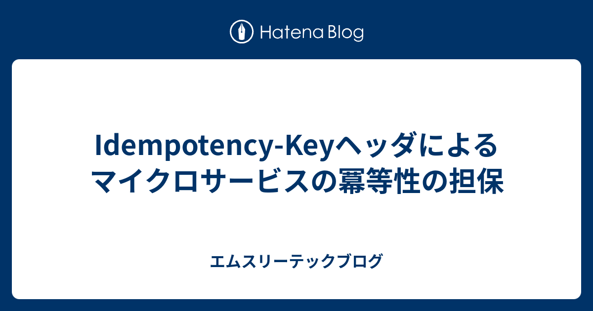 Idempotency-Keyヘッダによるマイクロサービスの冪等性の担保 - エムスリーテックブログ