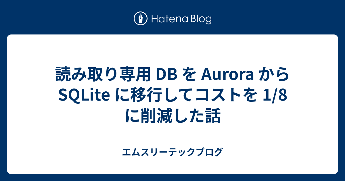 読み取り専用 DB を Aurora から SQLite に移行してコストを 1/8 に削減した話 - エムスリーテックブログ