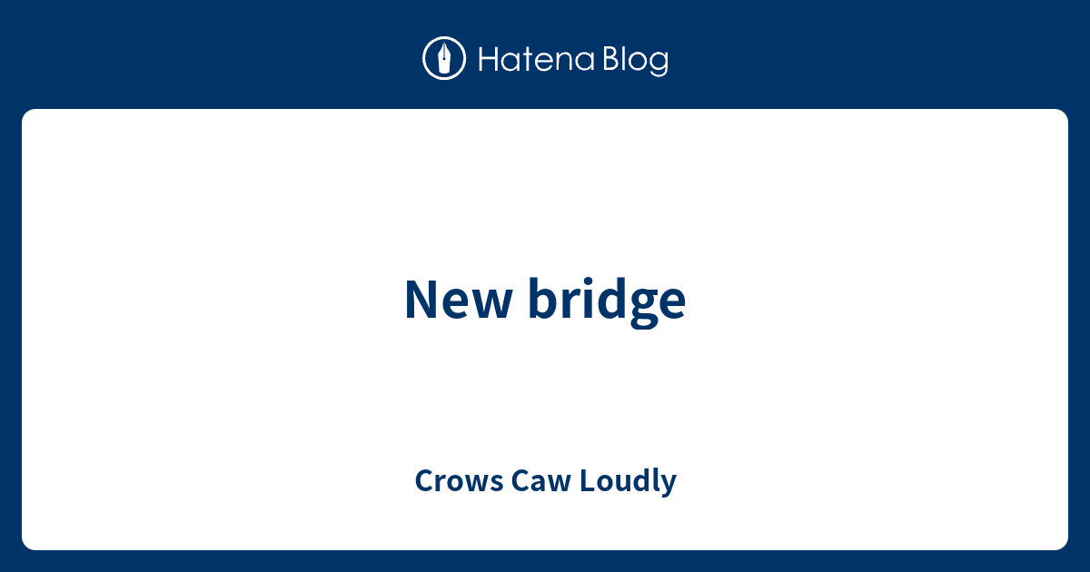 New bridge - Crows Caw Loudly