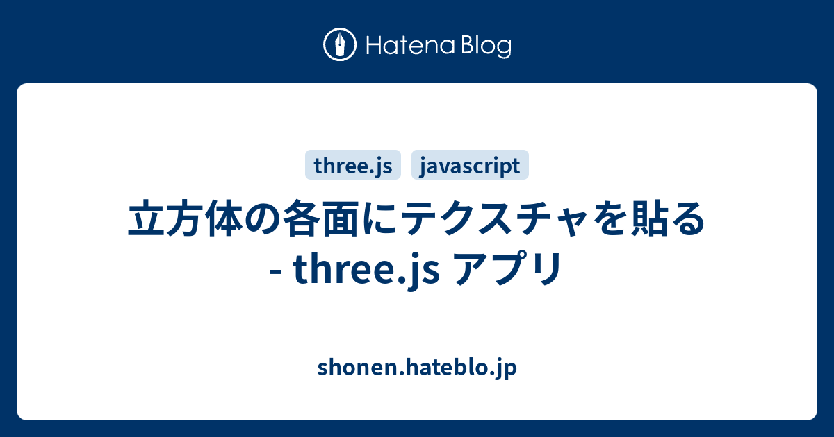 立方体の各面にテクスチャを貼る - three.js アプリ - shonen.hateblo.jp