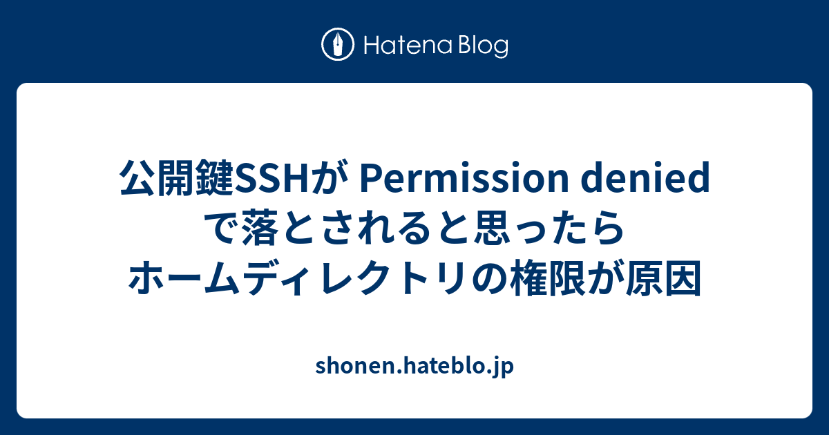公開鍵SSHが Permission denied で落とされると思ったらホームディレクトリの権限が原因 - shonen.hateblo.jp