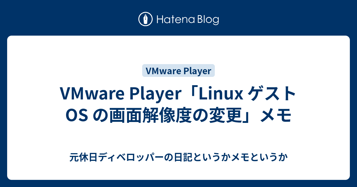 VMware Player「Linux ゲスト OS の画面解像度の変更」メモ - 元休日ディベロッパーの日記というかメモというか
