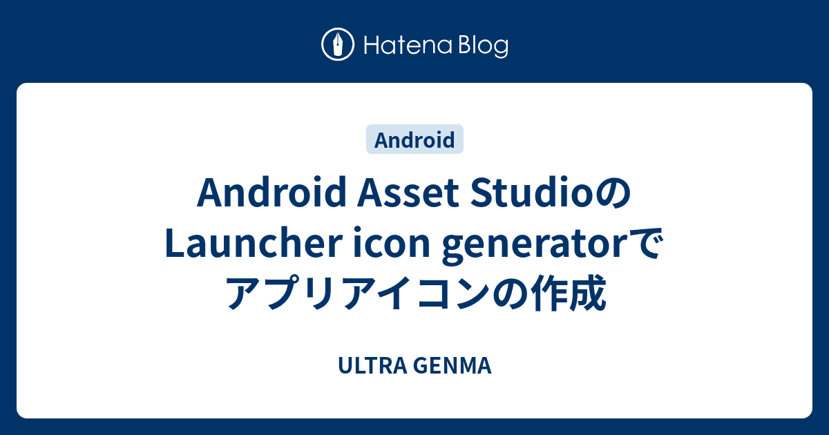 Android Asset StudioのLauncher icon generatorでアプリアイコンの作成 - ULTRA GENMA