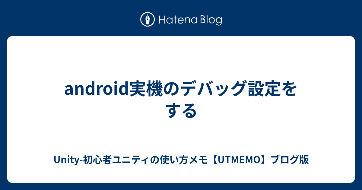 android実機のデバッグ設定をする - Unity-初心者ユニティの使い方メモ【UTMEMO】ブログ版