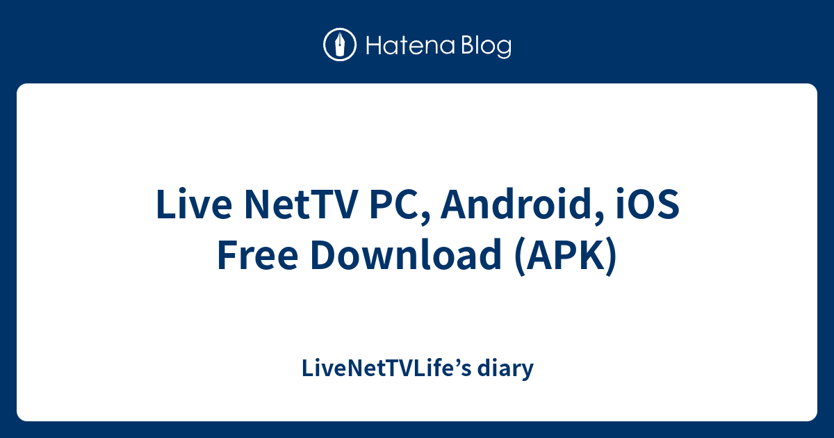 Live NetTV PC, Android, iOS Free Download (APK) - LiveNetTVLife’s diary
