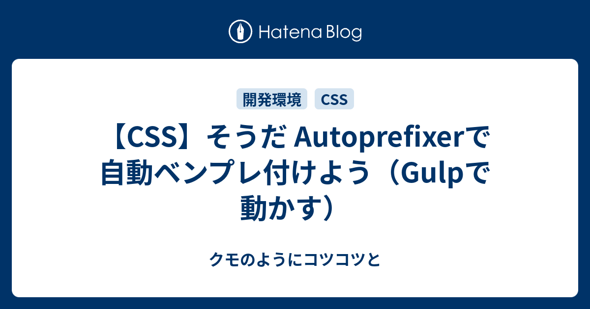 【CSS】そうだ Autoprefixerで 自動ベンプレ付けよう（Gulpで動かす） - クモのようにコツコツと