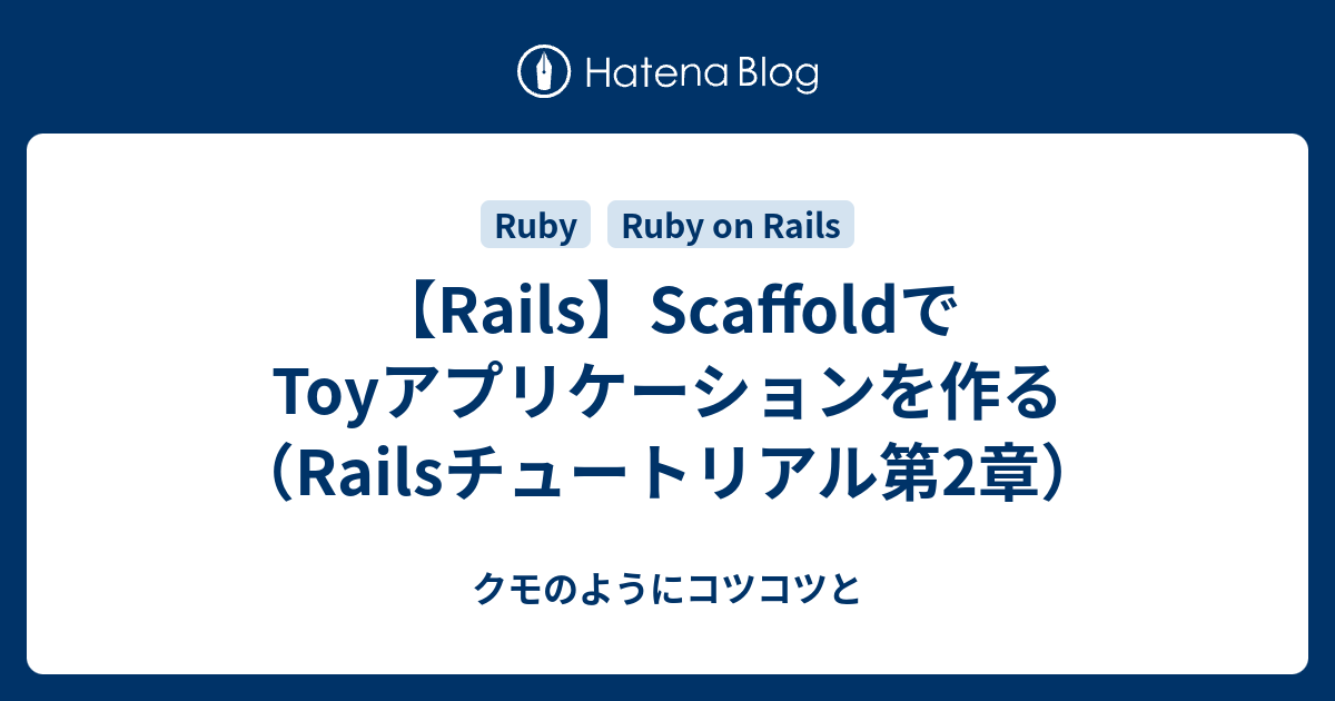 【Rails】ScaffoldでToyアプリケーションを作る（Railsチュートリアル第2章） - クモのようにコツコツと