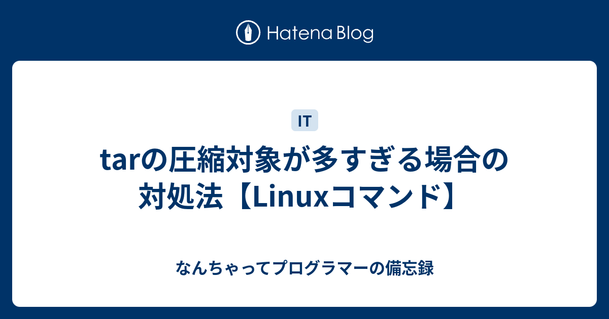 tarの圧縮対象が多すぎる場合の対処法【Linuxコマンド】 - なんちゃってプログラマーの備忘録