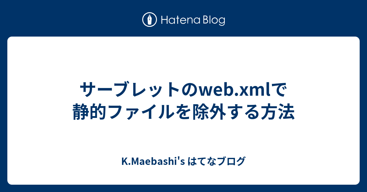 サーブレットのweb.xmlで静的ファイルを除外する方法 - K.Maebashi's はてなブログ