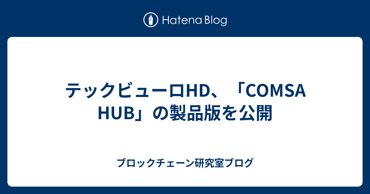 テックビューロHD、「COMSA HUB」の製品版を公開 - ブロックチェーン研究室ブログ