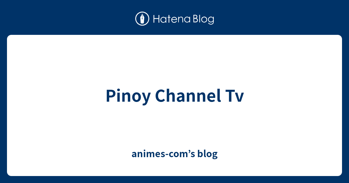 Pinoy Channel Tv - animes-com’s blog