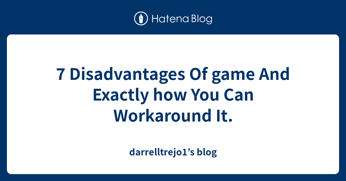 7 Disadvantages Of game And Exactly how You Can Workaround It ...