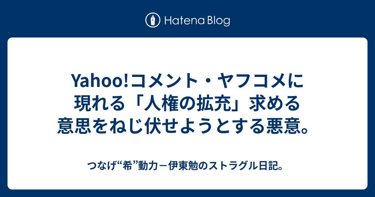 Yahoo!コメント・ヤフコメに現れる「人権の拡充」求める意思をねじ伏せようとする悪意。 - つなげ“希”動力－伊東勉のストラグル日記。