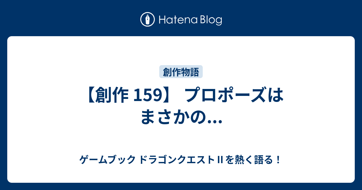 【創作 159】 プロポーズはまさかの... - ゲームブック ドラゴンクエストⅡを熱く語る！