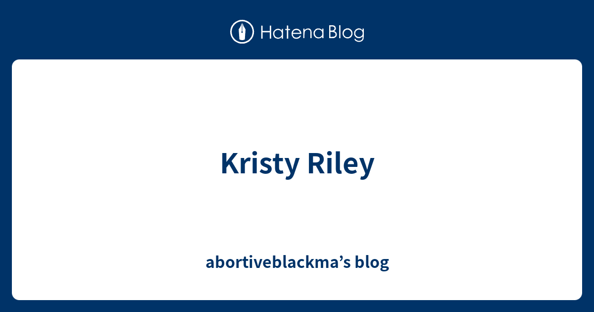 Kristy Riley - abortiveblackma’s blog