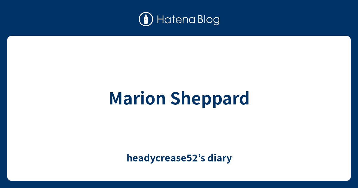 Marion Sheppard - headycrease52’s diary