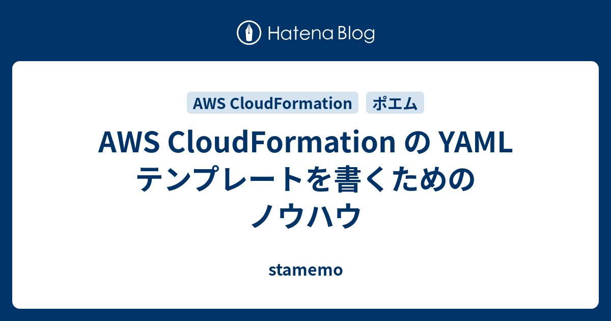 AWS CloudFormation の YAML テンプレートを書くためのノウハウ - stamemo