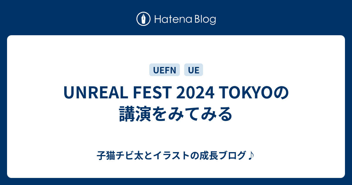 UNREAL FEST 2024 TOKYOの講演をみてみる - 子猫チビ太とイラストの成長ブログ♪