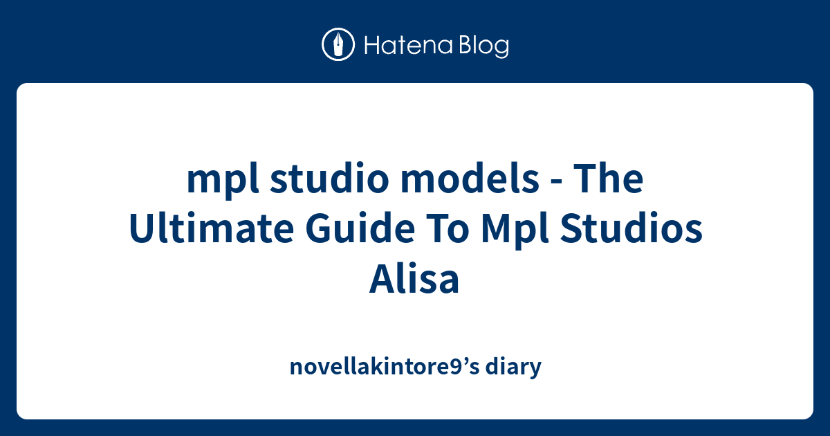 mpl studio models - The Ultimate Guide To Mpl Studios Alisa ...