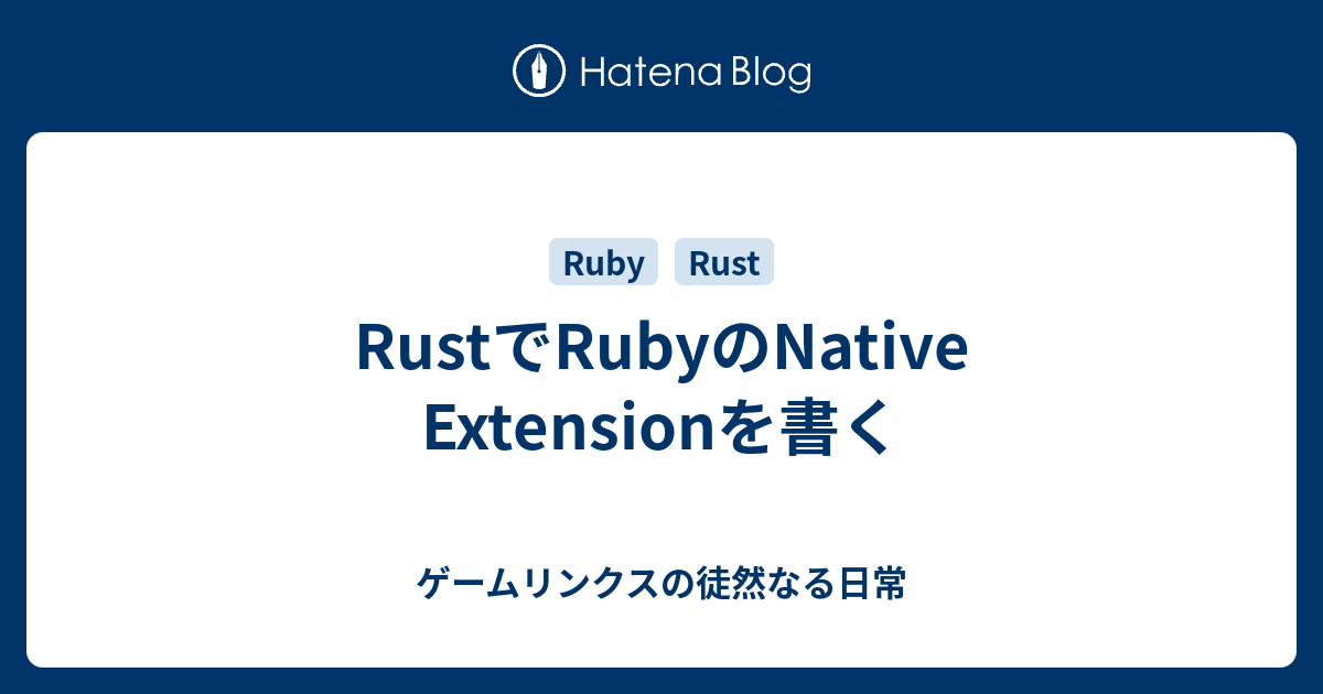 RustでRubyのNative Extensionを書く - ゲームリンクスの徒然なる日常