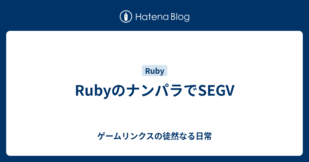 RubyのナンパラでSEGV - ゲームリンクスの徒然なる日常