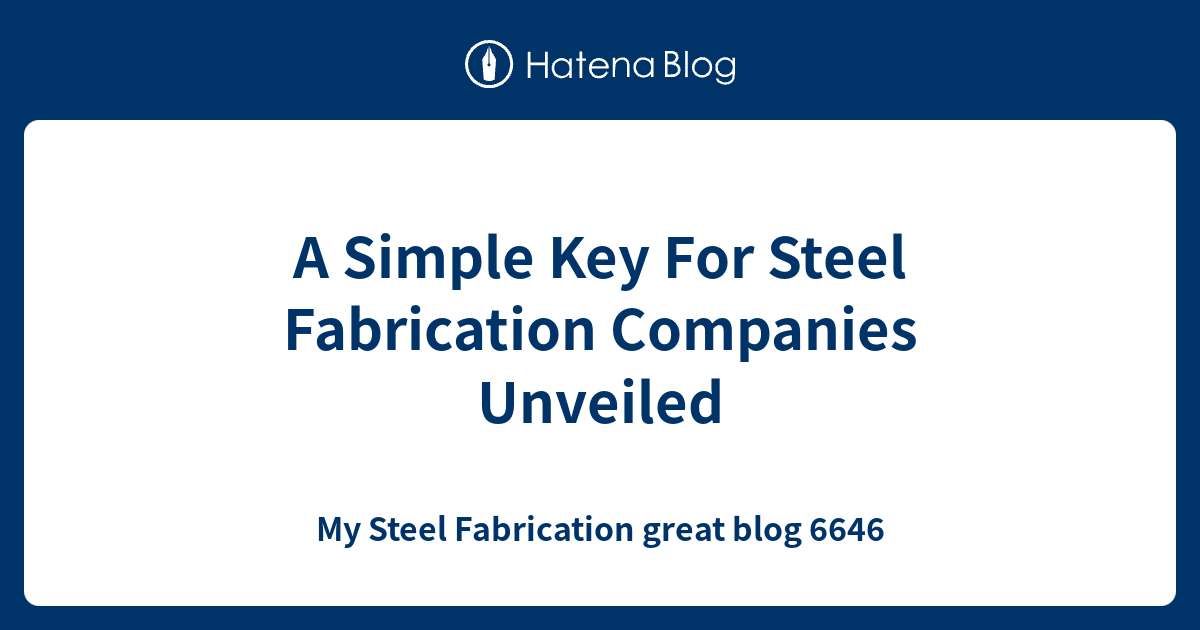 A Simple Key For Steel Fabrication Companies Unveiled - My Steel ...