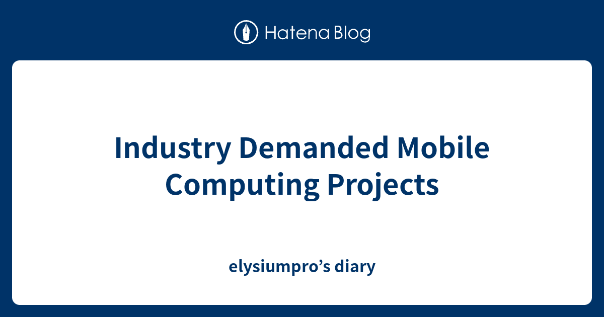 Industry Demanded Mobile Computing Projects - elysiumpro’s diary