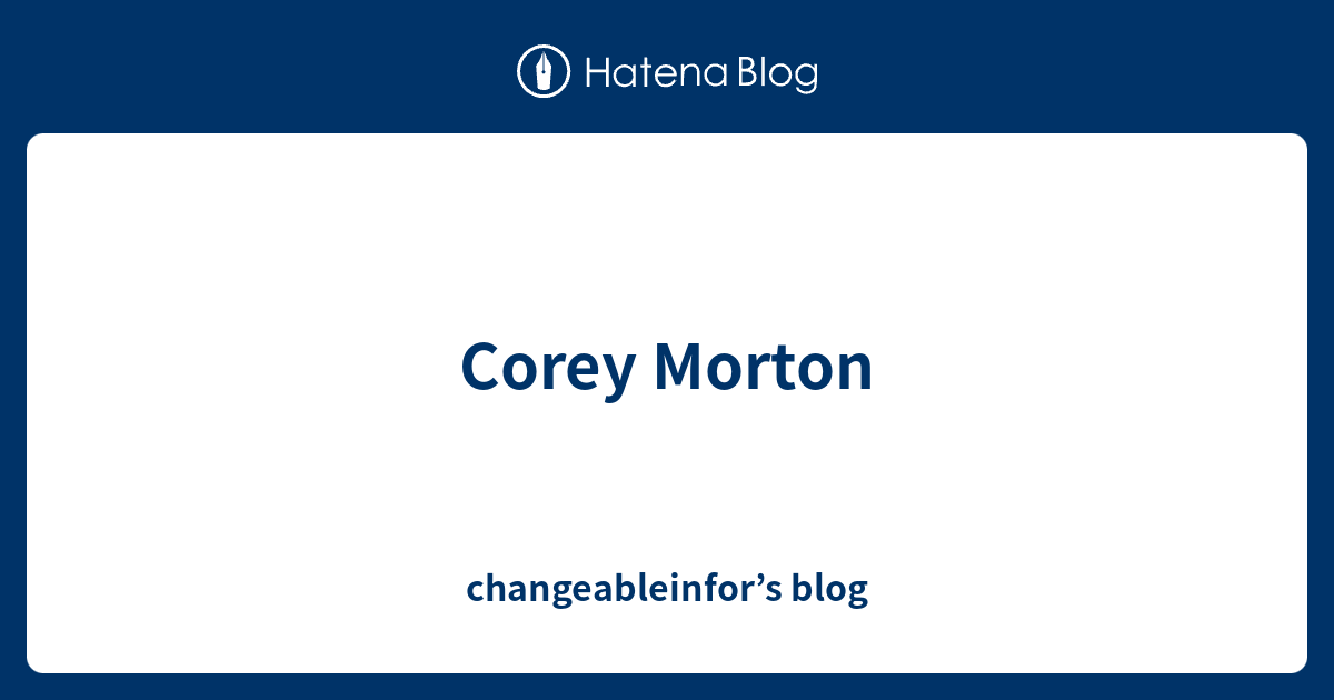 Corey Morton - changeableinfor’s blog