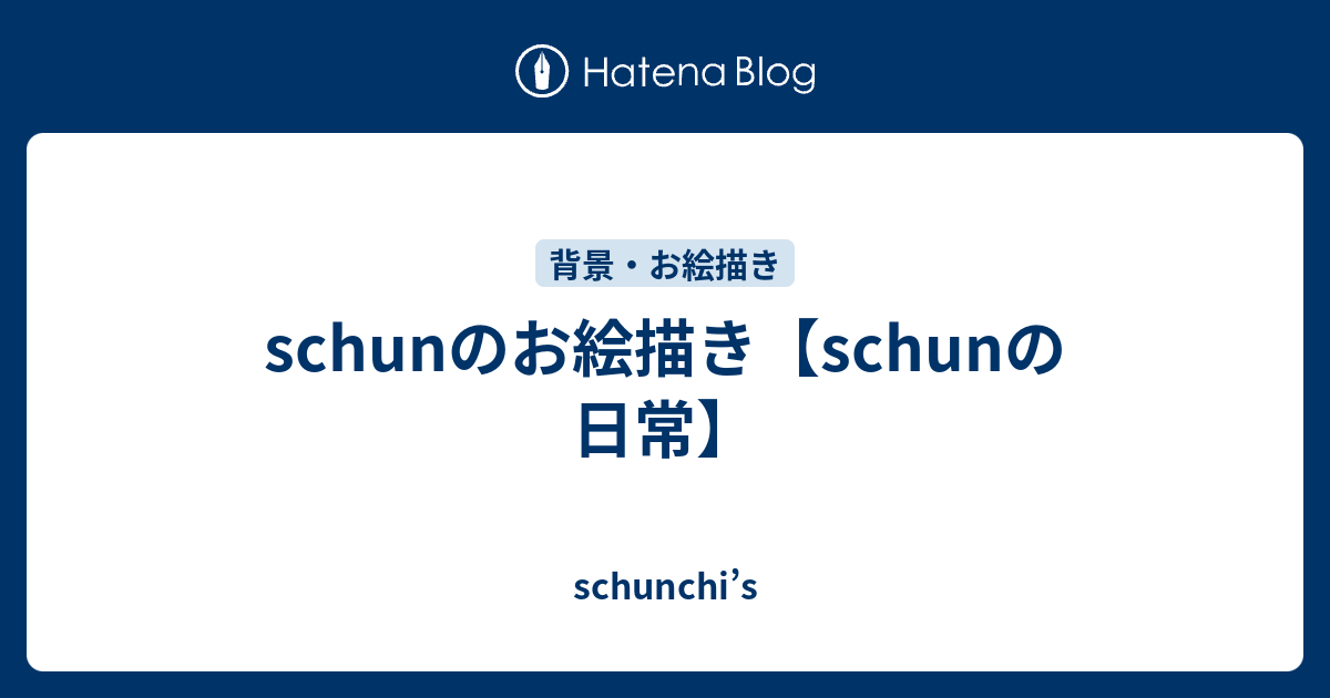 schunのお絵描き【schunの日常】 - schunchi’s