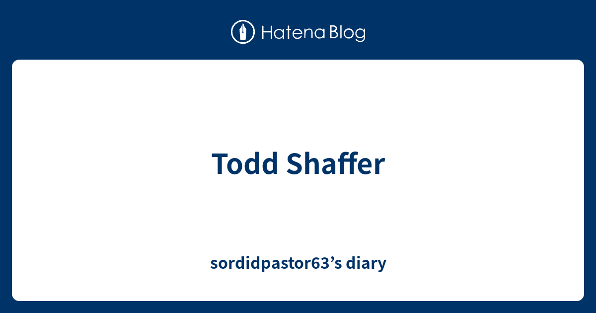 Todd Shaffer - sordidpastor63’s diary