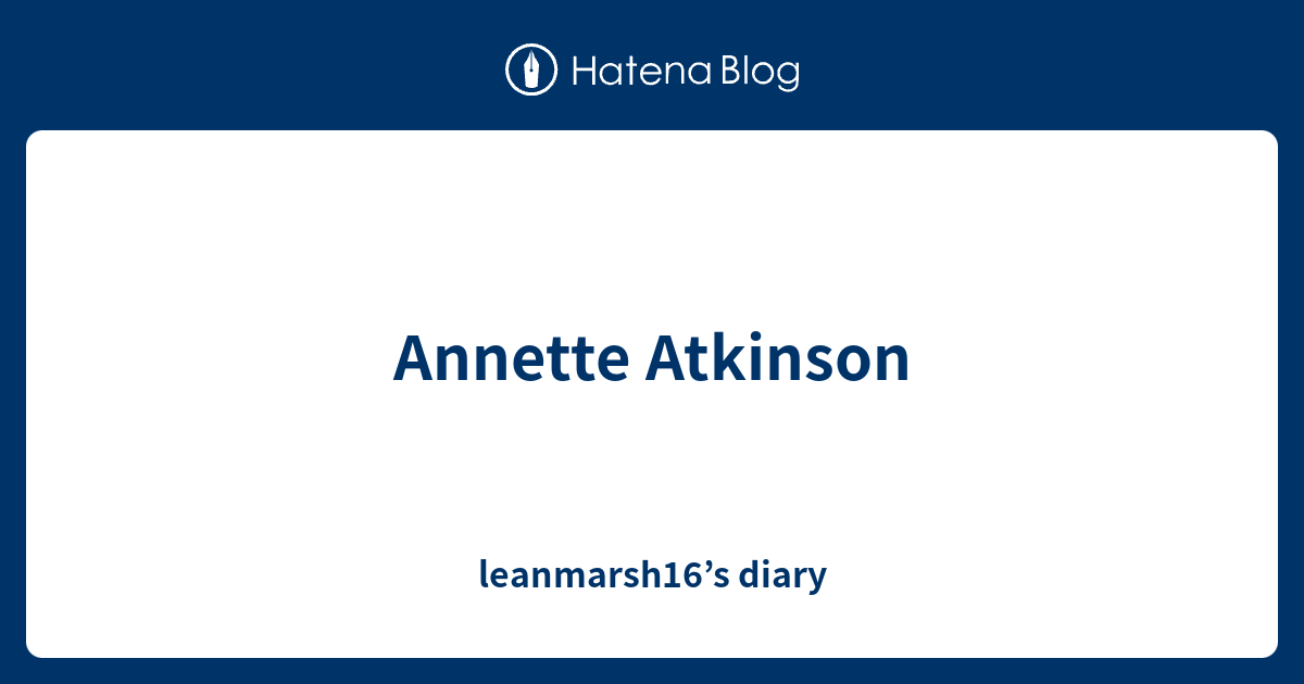 Annette Atkinson - leanmarsh16’s diary