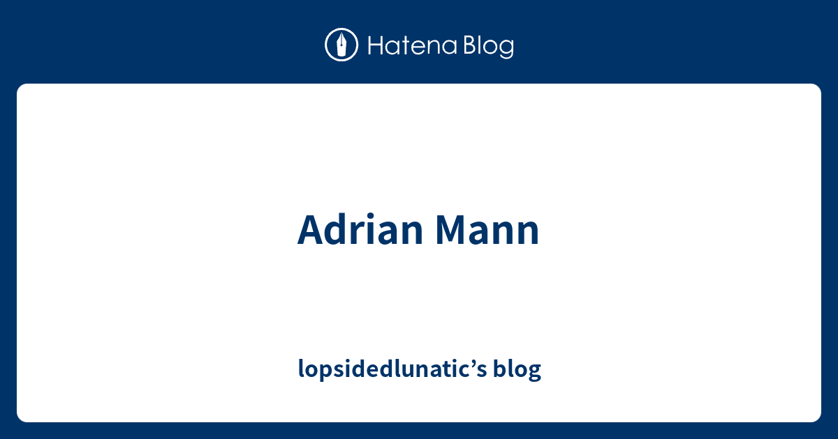 Adrian Mann - lopsidedlunatic’s blog