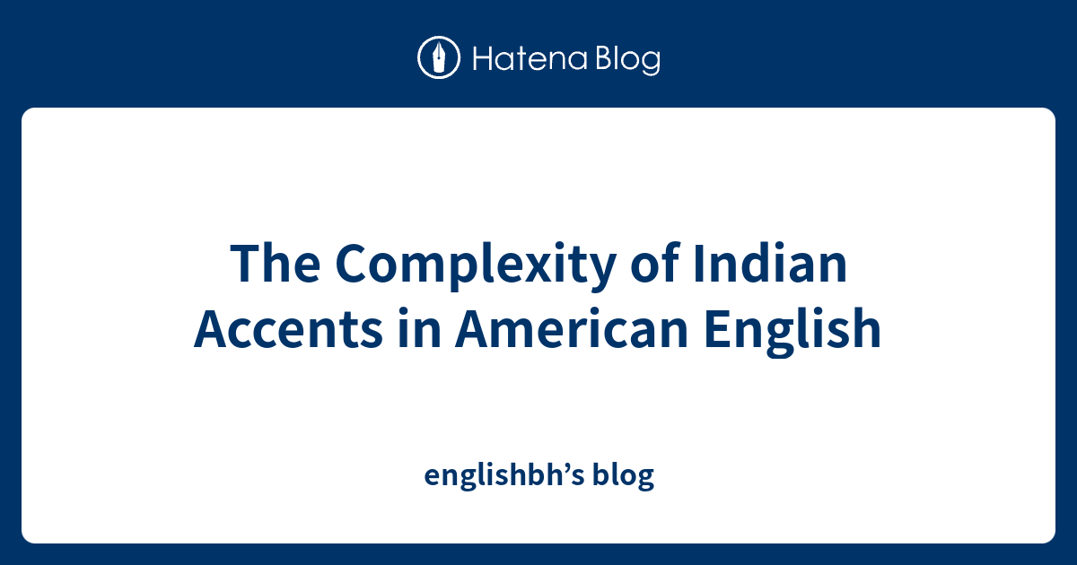 The Complexity of Indian Accents in American English - englishbh’s blog