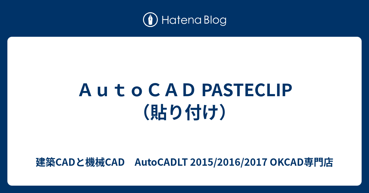 AutoCAD PASTECLIP（貼り付け） - 建築CADと機械CAD AutoCADLT 2015/2016/2017 OKCAD専門店
