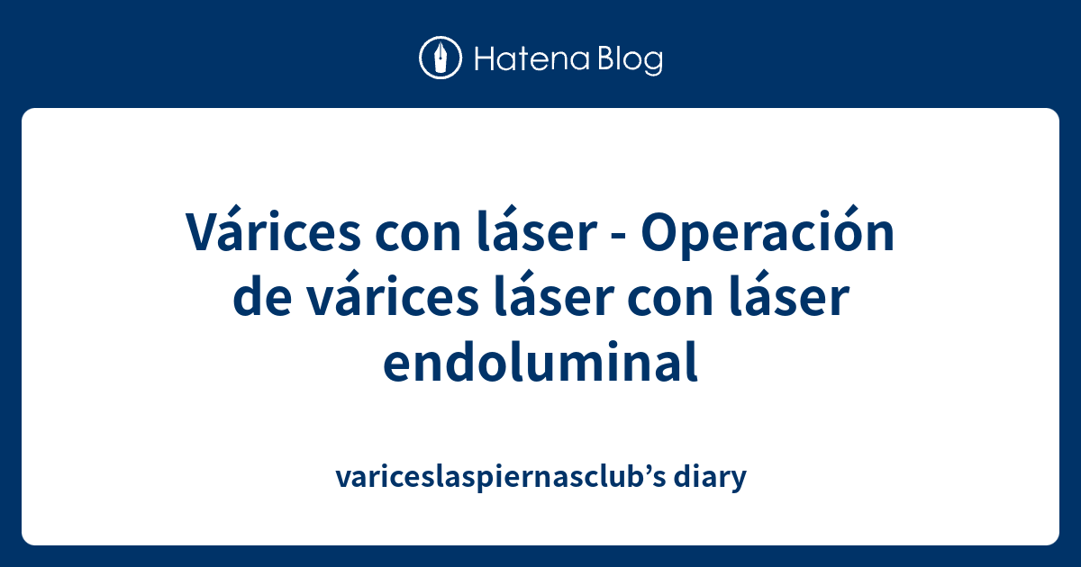 Várices con láser - Operación de várices láser con láser endoluminal ...