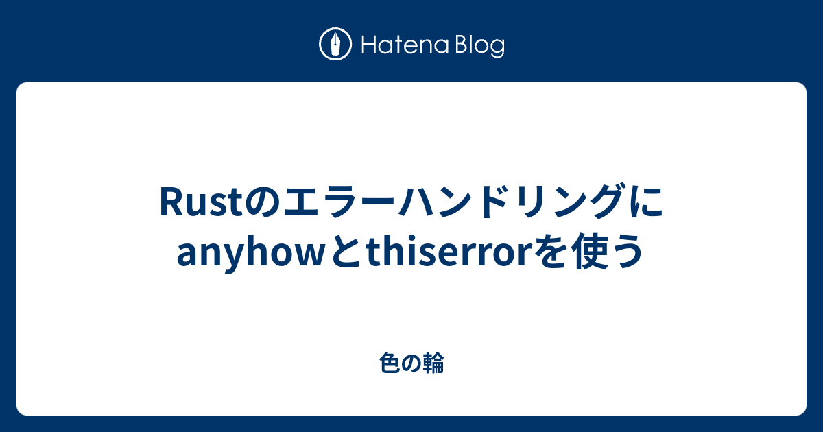 Rustのエラーハンドリングにanyhowとthiserrorを使う - 色の輪