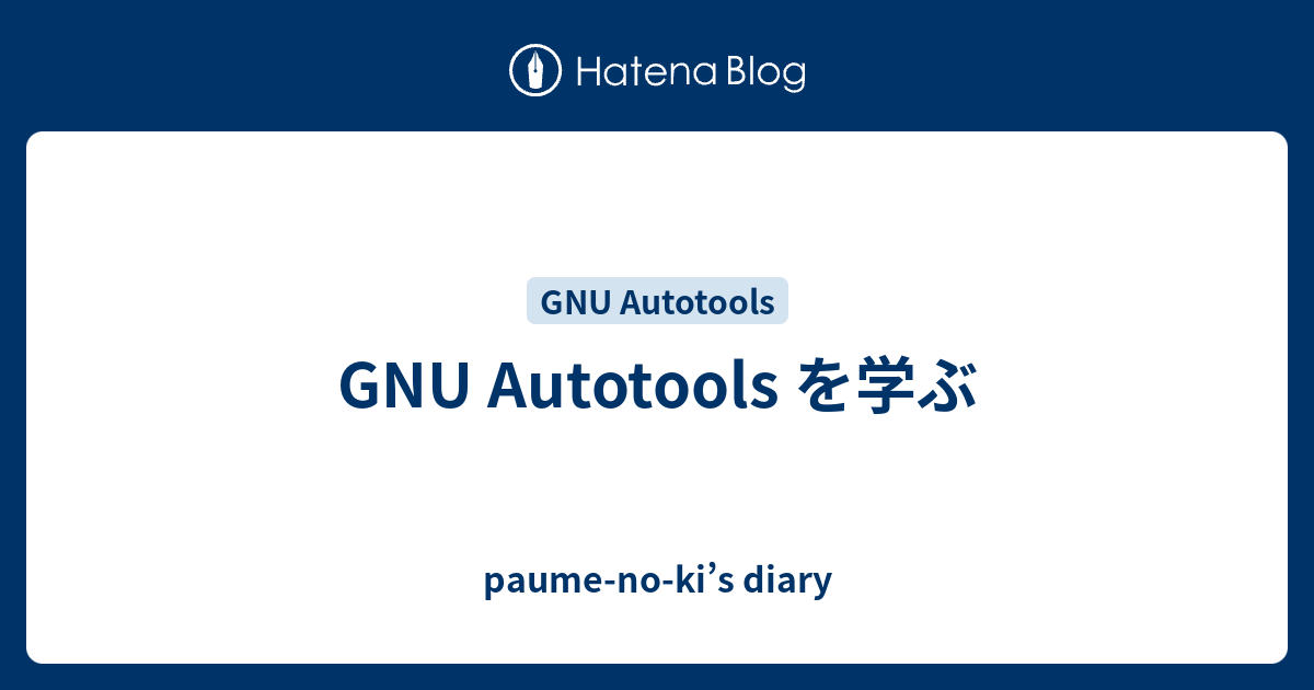 GNU Autotools を学ぶ - paume-no-ki’s diary