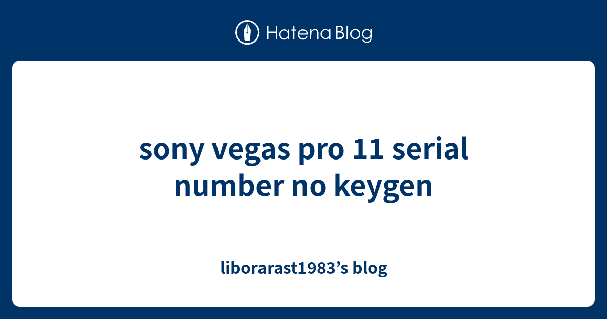 sony vegas pro 11 serial number no keygen - liborarast1983’s blog