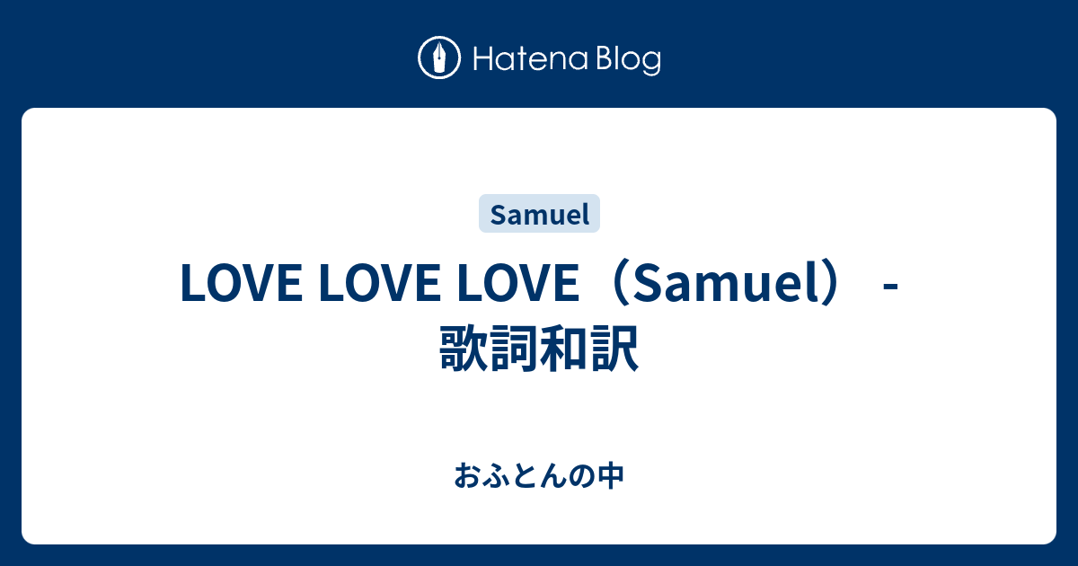 LOVE LOVE LOVE（Samuel） - 歌詞和訳 - おふとんの中
