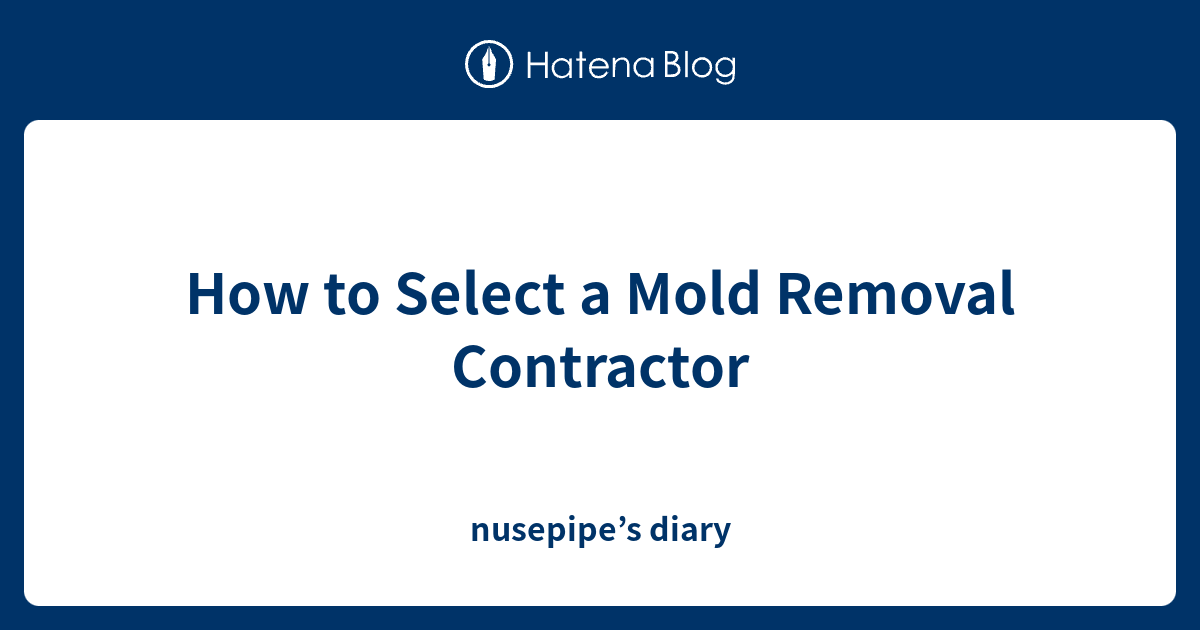 How to Select a Mold Removal Contractor - nusepipe’s diary